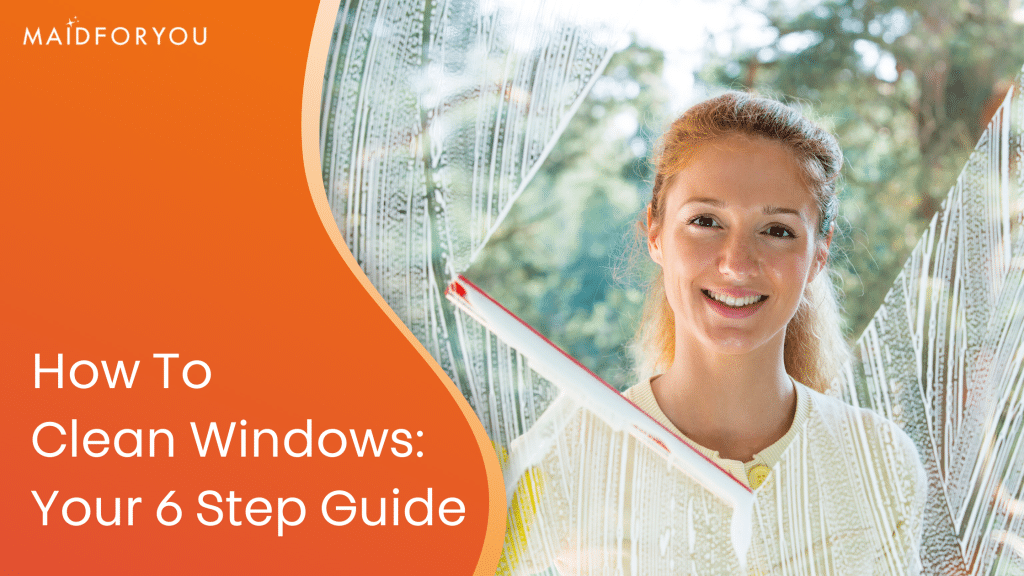 How To Clean Windows: Your 6 Step Guide | MaidForYou