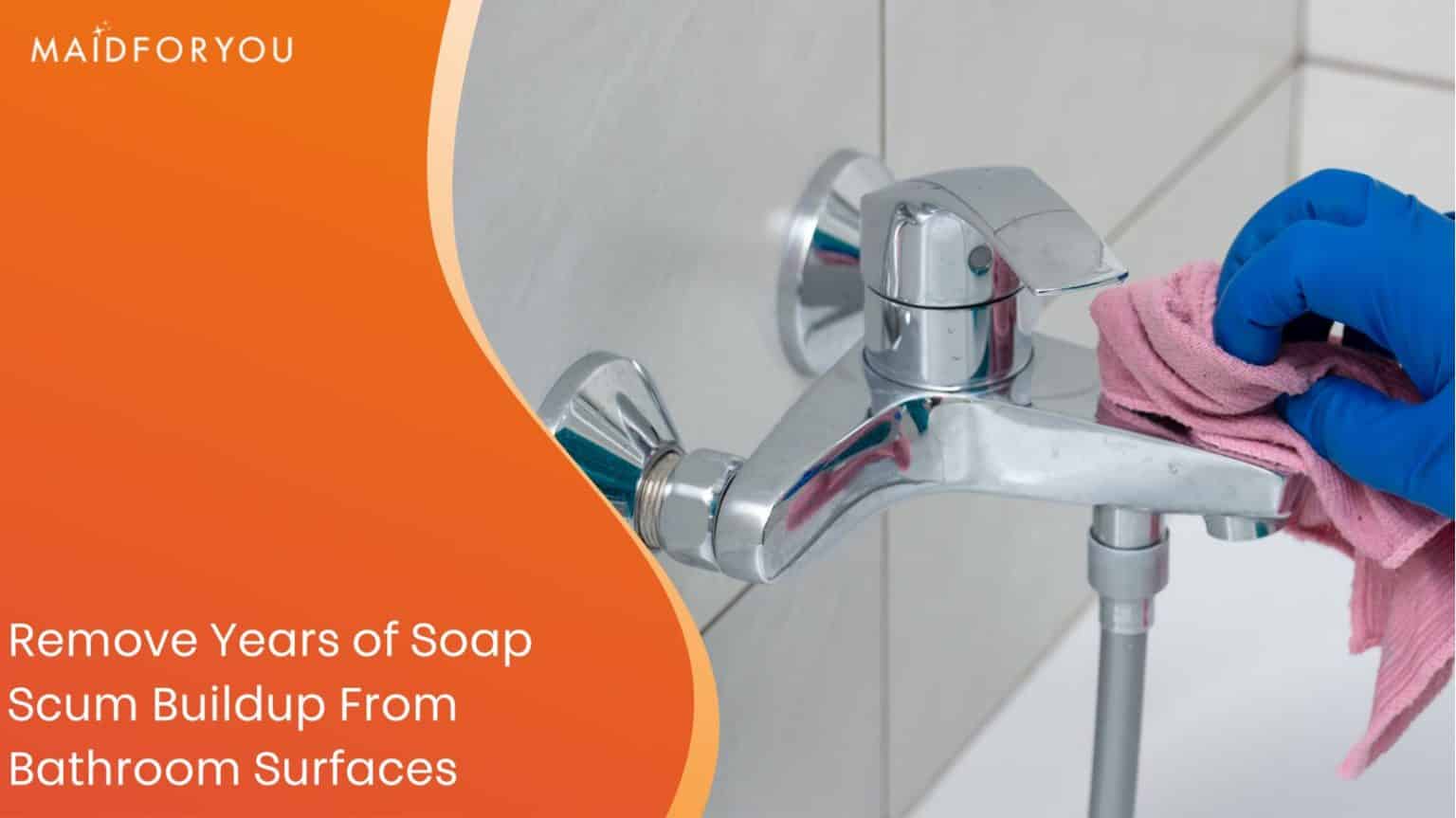 Remove Soap Scum Buildup From Bathroom Surfaces | MaidForYou